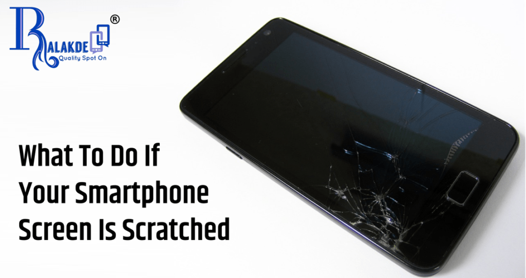What to Do If Your Smartphone Screen Is Scratched– Ralakde Store